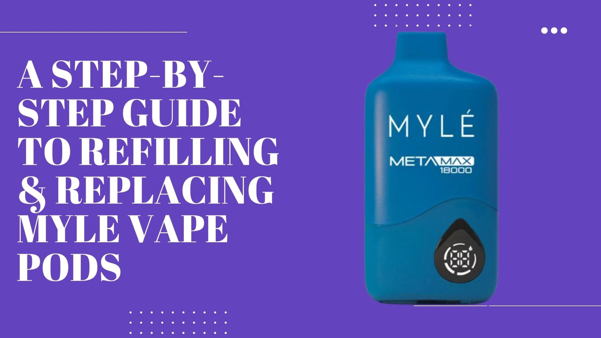 A Step-by-Step Guide to Refilling & Replacing Myle Vape Pods